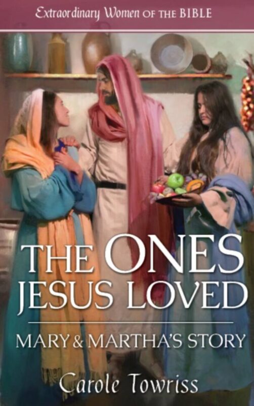 The Ones Jesus Loved: Mary and Martha | caroletowriss.com